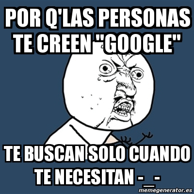 Meme Y U No - por q'las personas te creen ''google'' te buscan solo ...