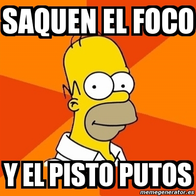 Meme Homer - Saquen el Foco Y el pisto putoS - 1950071