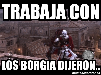 Meme Personalizado - trabaja con los borgia dijeron.. - 1950774