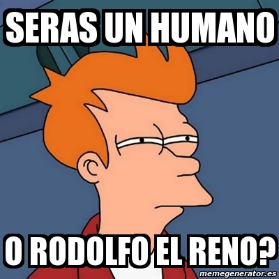 Meme Futurama Fry - seras un humano o rodolfo el reno? - 1951603