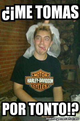 Meme Personalizado - Â¿Â¡Me tomas por tonto!? - 1952919