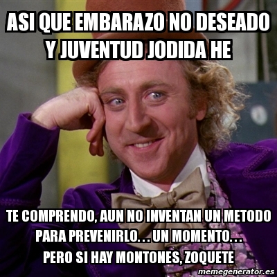 Meme Willy Wonka - asi que embarazo no deseado y juventud jodida he te ...