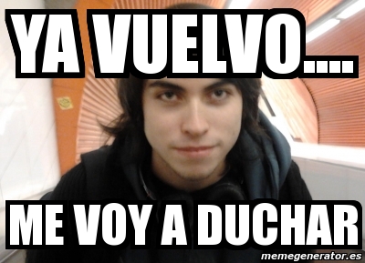 Meme Personalizado - ya vuelvo.... me voy a duchar - 1956411