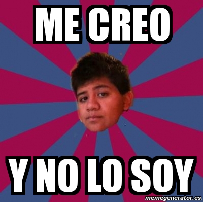 Meme Personalizado - me creo y no lo soy - 1956544