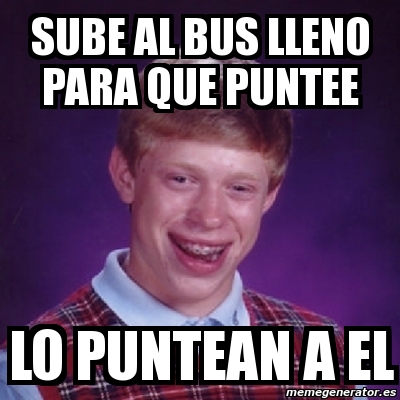 Meme Bad Luck Brian - SUBE AL BUS LLENO PARA QUE PUNTEE LO PUNTEAN A EL ...