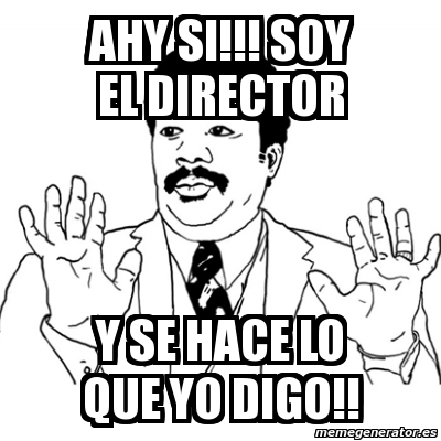 Meme Ay Si - ahy si!!! soy el director y se hace lo que yo digo!! - 1957038