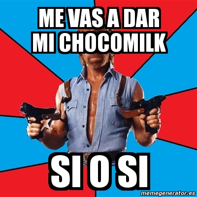 Meme Chuck Norris - me vas a dar mi chocomilk si o si - 1957575