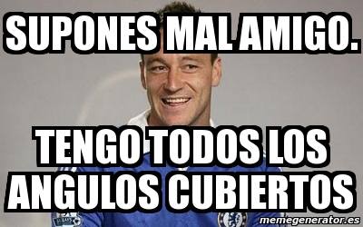 Meme Personalizado - Supones Mal Amigo. Tengo todos los angulos ...