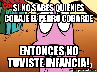 Meme Personalizado - si no sabes quien es coraje el perro cobarde ...