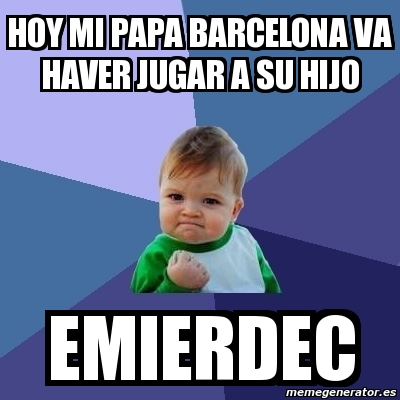 Meme Bebe Exitoso - HOY MI PAPA BARCELONA VA HAVER JUGAR A SU HIJO ...