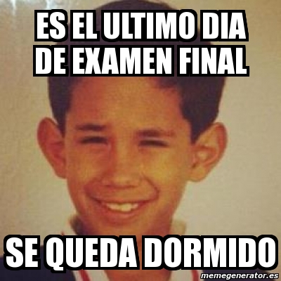 Meme Personalizado - es el ultimo dia de examen final se queda dormido ...