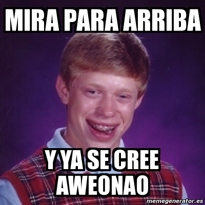 Meme Bad Luck Brian - mira para arriba y ya se cree aweonao - 1964346