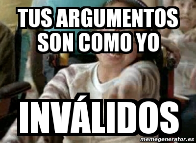 Meme Personalizado - Tus argumentos son como yo invÃ¡lidos - 1966476