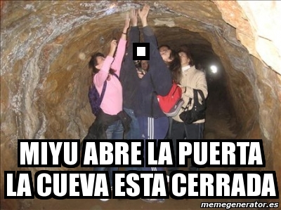 Meme Personalizado - . miyu abre la puerta la cueva esta cerrada - 1968446