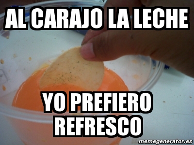Meme Personalizado - al carajo la leche yo prefiero refresco - 1971804
