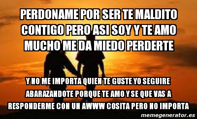 Meme Personalizado - perdoname por ser te maldito contigo pero asi soy ...