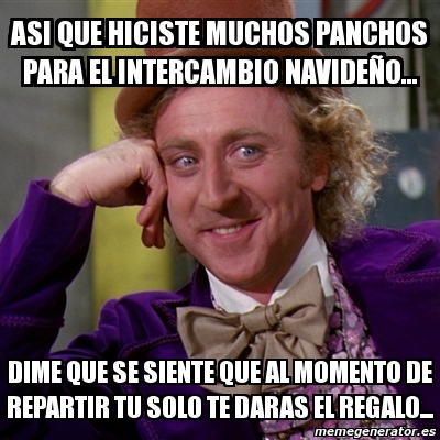 Meme Willy Wonka - asi que hiciste muchos panchos para el intercambio ...