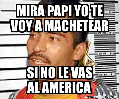 Meme Personalizado - mira papi yo te voy a machetear si no le vas al ...