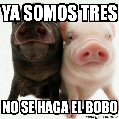 Meme Personalizado - YA SOMOS TRES NO SE HAGA EL BOBO - 1974817