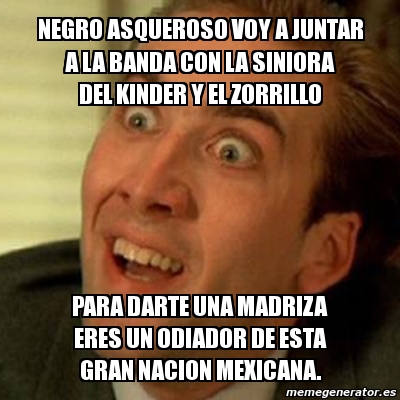 Meme No me digas - negro asqueroso voy a juntar a la banda con la ...