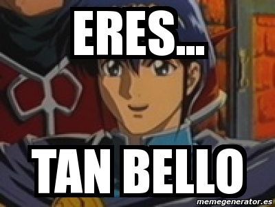 Meme Personalizado - Eres... Tan bello - 1978605