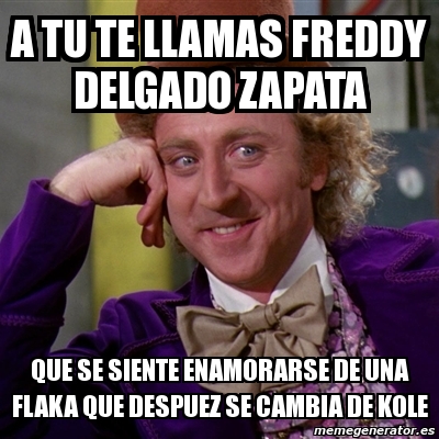 Meme Willy Wonka - a tu te llamas freddy delgado zapata que se siente ...