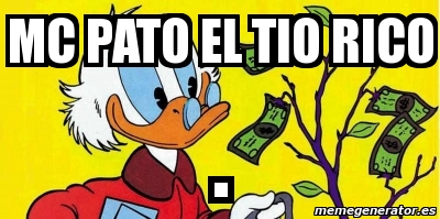 Meme Personalizado - MC PATO EL TIO RICO . - 1980777