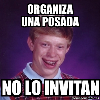 Meme Bad Luck Brian - ORGANIZA UNA POSADA NO LO INVITAN - 1980903
