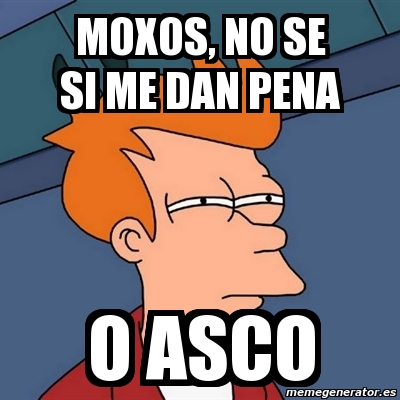 Meme Futurama Fry - Moxos, no se si me dan pena o asco - 1982155