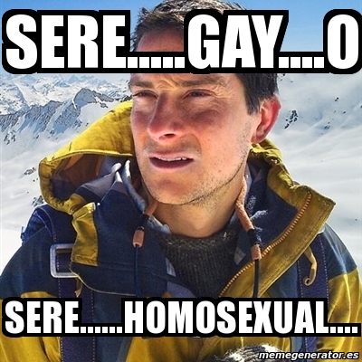 Meme Bear Grylls - sere.....gay....o sere......homosexual.... - 1985771