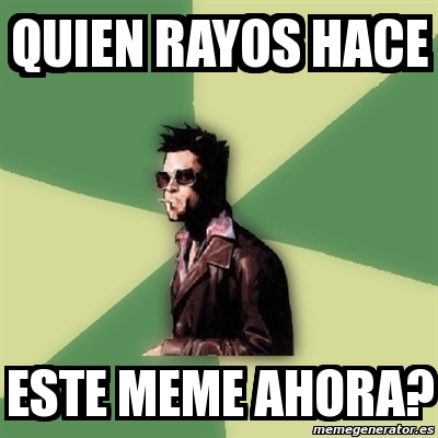 Meme Tyler Durden - quien rayos hace este meme ahora? - 1987840
