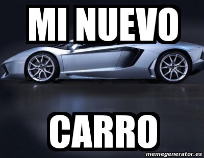 Meme Personalizado - mi nuevo carro - 1989464