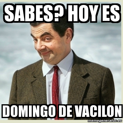 Meme Mr Bean - SABES? HOY ES DOMINGO DE VACILON - 1991506