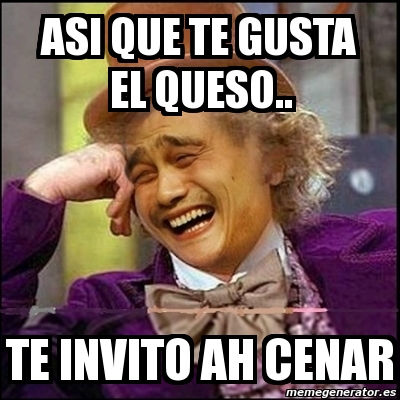 Meme Yao Wonka - asi que te gusta el queso.. te invito ah cenar - 1992240