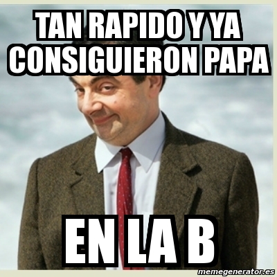 Meme Mr Bean - tan rapido y ya consiguieron papa en la b - 1992877