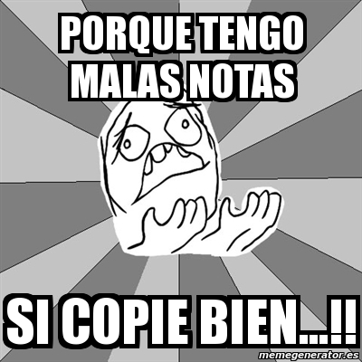 Meme Whyyy - porque tengo malas notas si copie bien...!! - 1993081