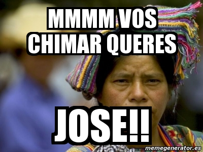 Meme Personalizado - mmmm vos chimar queres jose!! - 1993975