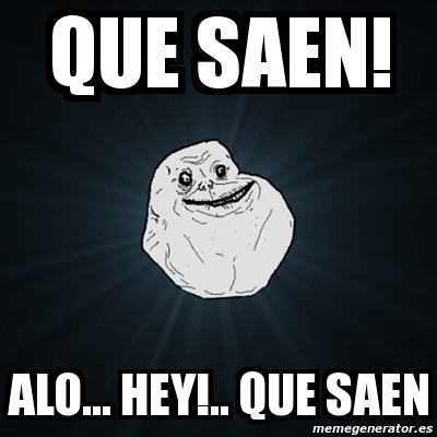 Meme Forever Alone - que saen! alo... hey!.. que saen - 1995388