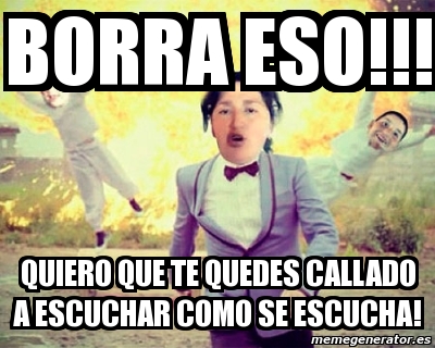 Meme Personalizado - Borra eso!!! quiero que te quedes callado a ...
