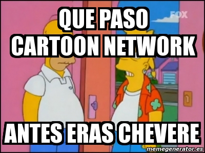 Meme Personalizado - Que paso cartoon network antes eras chevere - 1995953