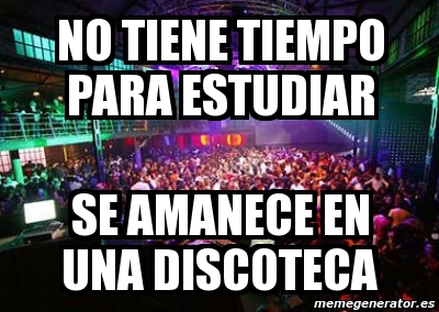 Meme Personalizado - NO tiene tiempo para estudiar se amanece en una ...