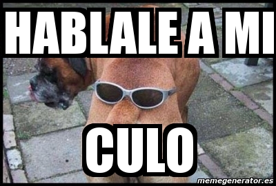 Meme Personalizado - hablale a mi culo - 1998532