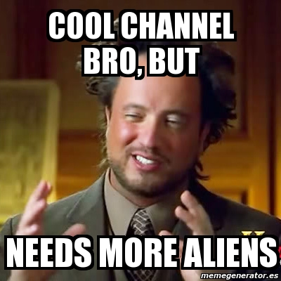 Meme Ancient Aliens - Cool channel bro, but needs more aliens - 1998827