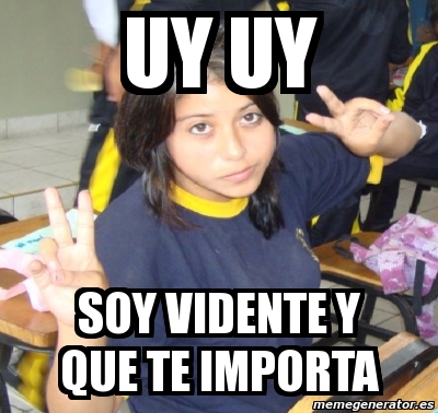 Meme Personalizado - uy uY Soy vidente y que te importa - 1999190