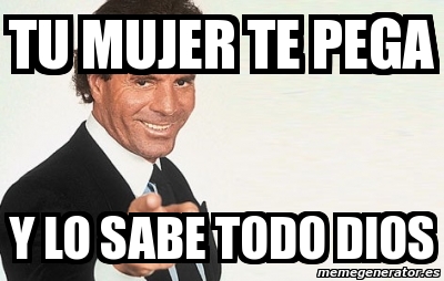 Meme Personalizado - Tu MUJER TE PEGA Y lo SABE TODO DIOS - 10193838