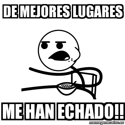 Meme Cereal Guy - de mejores lugares me han echado!! - 10264907