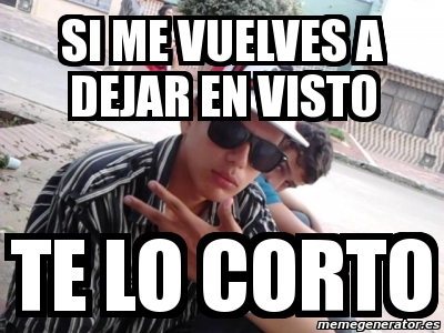 Meme Personalizado - si me vuelves a dejar en visto te lo corto - 10286076