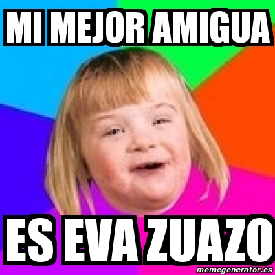 Meme Retard Girl - mi mejor amigua es eva zuazo - 10317560