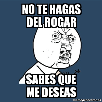Meme Y U No - no te hagas del rogar sabes que me deseas - 10355118