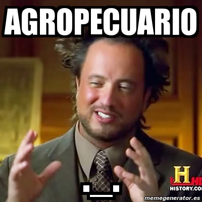 Meme Ancient Aliens - agropecuario ._. - 10410355